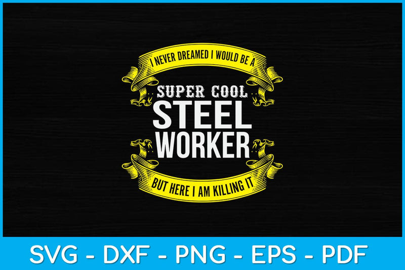 I Never Dreamed I Would Be A Super Cool Steel Worker Svg Design - So Fontsy
