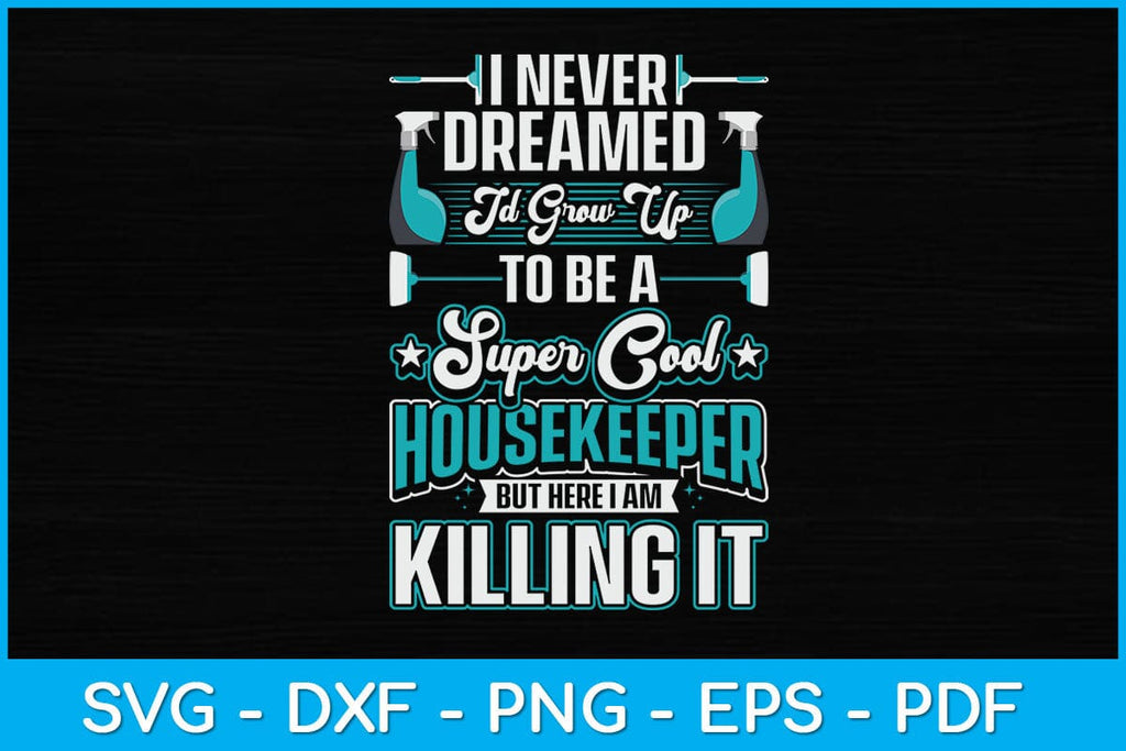 I Never Dreamed Id Grow Up To Be A Super Cool Housekeeper Svg Design ...