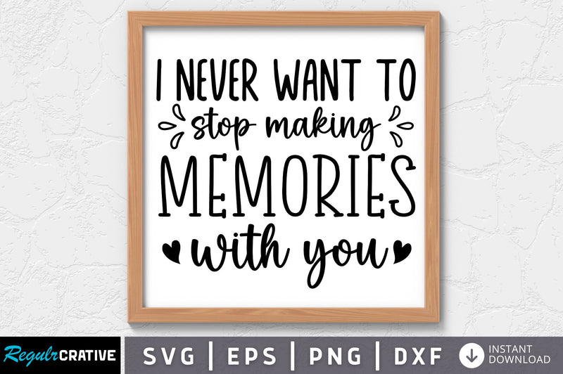 I never want to stop making memories with you SVG - So Fontsy