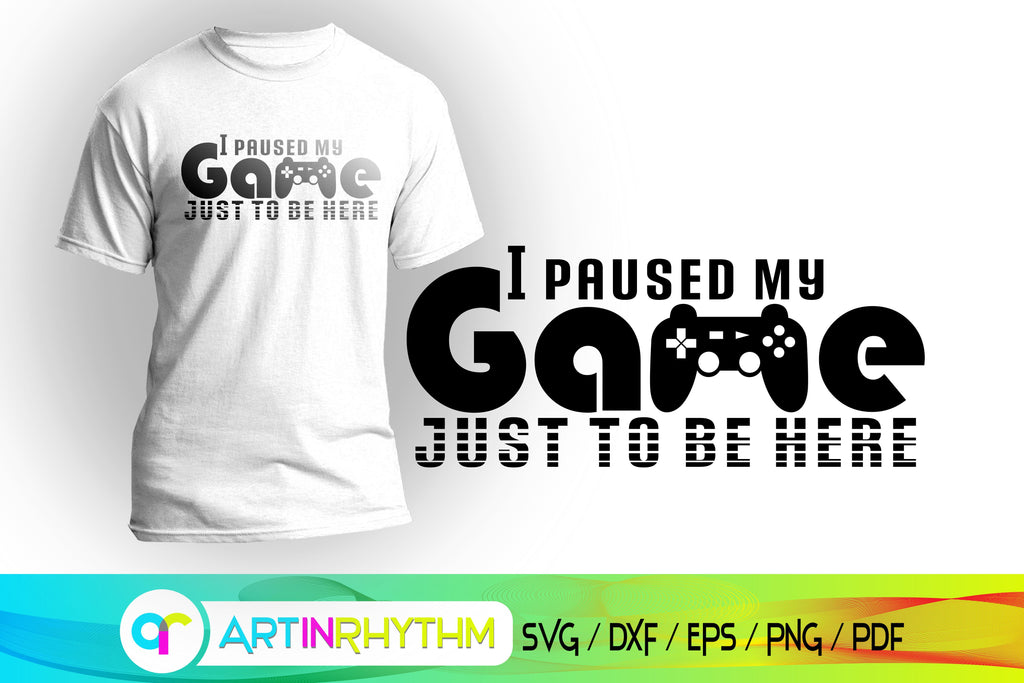 I paused my game just to be here, games svg, gamer svg - So Fontsy