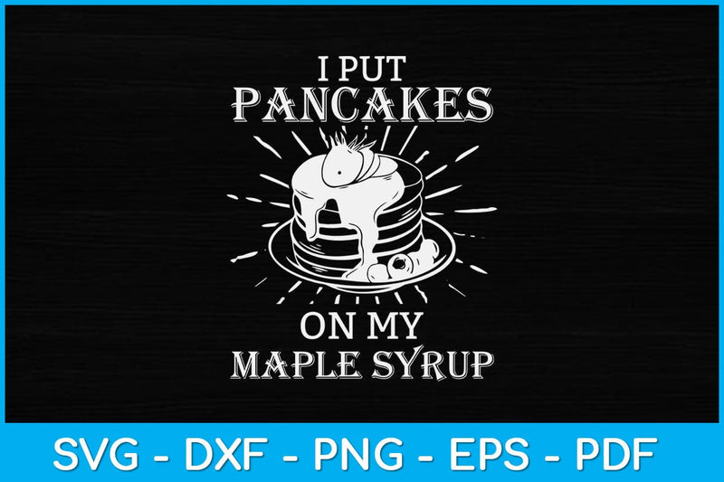 I Put Pancakes On My Maple Syrup Svg Design - So Fontsy