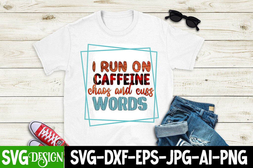 i run on caffeine chaos and cuss words SUblimation Design, i run on ...