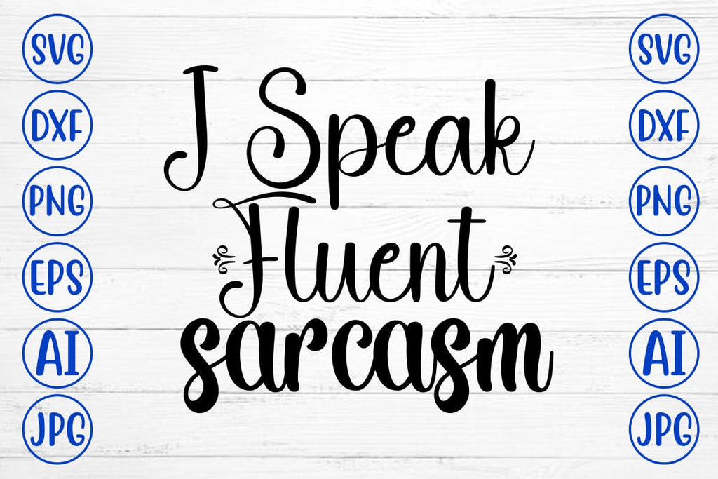 I Speak Fluent Sarcasm SVG Cut File - So Fontsy