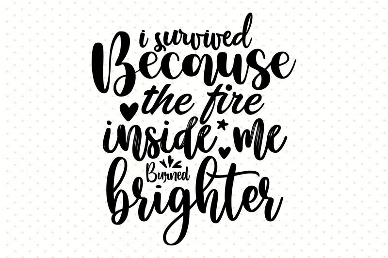 I survived because the fire inside me burned brighter svg - So Fontsy