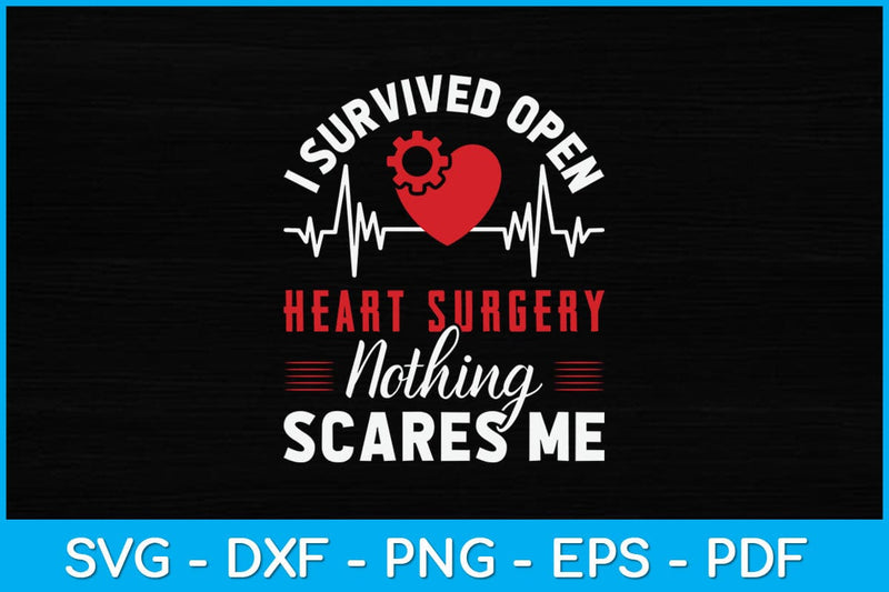 I Survived Open Heart Surgery Nothing Scares Me Svg Design - So Fontsy