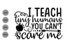 I Teach Tiny Humans You Can't Scare Me| Teacher Life SVG Cutting Files ...