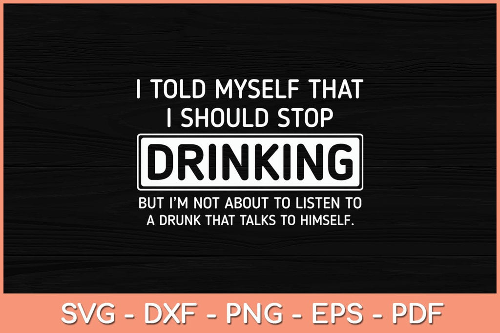 I Told Myself That I Should Stop Drinking - Beer Lover Svg Cutting File - So Fontsy