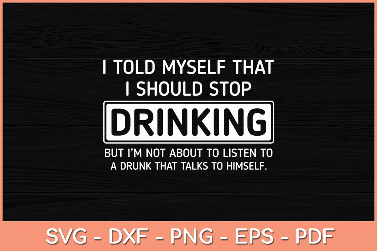 I Told Myself That I Should Stop Drinking - Beer Lover Svg Cutting File - So Fontsy