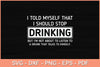 I Told Myself That I Should Stop Drinking - Beer Lover Svg Cutting File ...