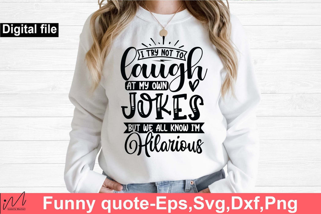 I try not to laugh at my own jokes svg, Funny t shirt svg, Sarcastic t ...