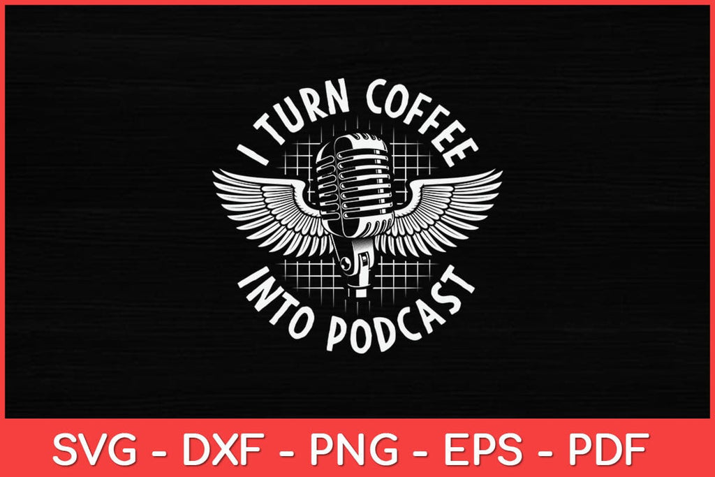 I Turn Coffee Into Podcasts Svg Design - So Fontsy