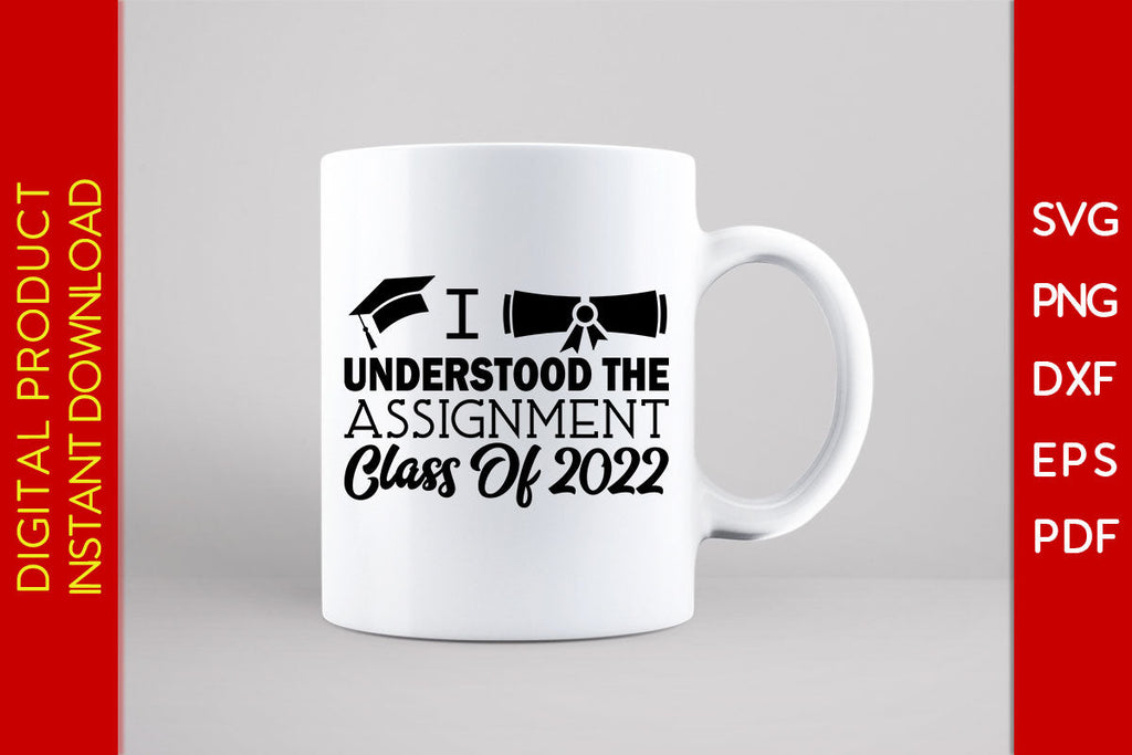 I Understood The Assignment Class Of 2022 Graduation SVG PNG PDF File ...