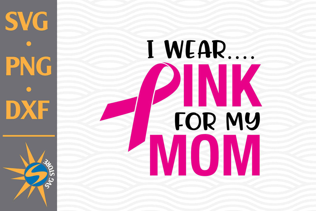 I Wear Pink For My Mom SVG, PNG, DXF Digital Files Include - So Fontsy