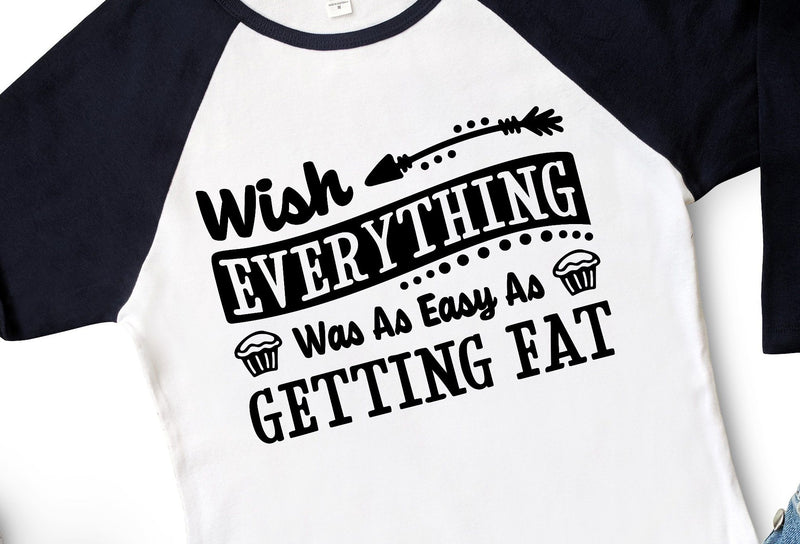 I Wish Everything Was As Easy As Getting Fat Funny SVG Design | So Fontsy