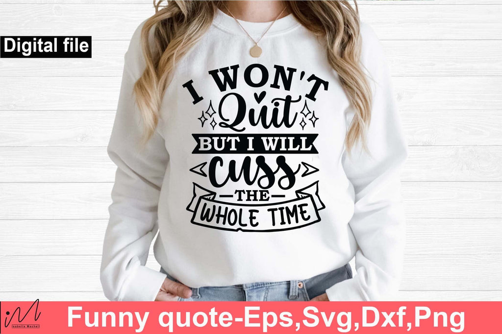 I won't quit but I will cuss the whole time svg, Funny t shirt svg ...