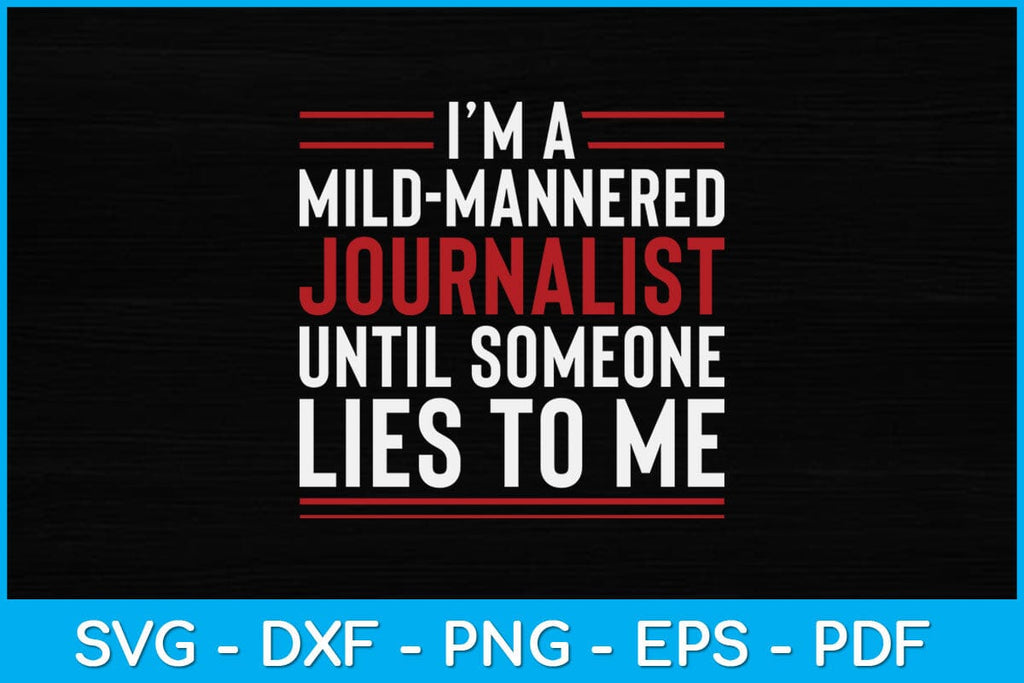 I’am A Mild-mannered Journalist Until Someone Lies To Me Svg Design ...