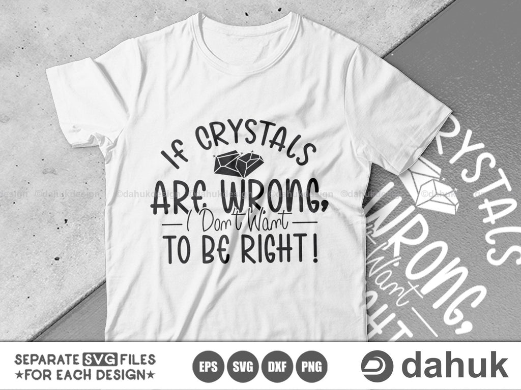 If Crystals Are Wrong, I Don’t Want To Be Right! SVG, Crystal Tshirt ...