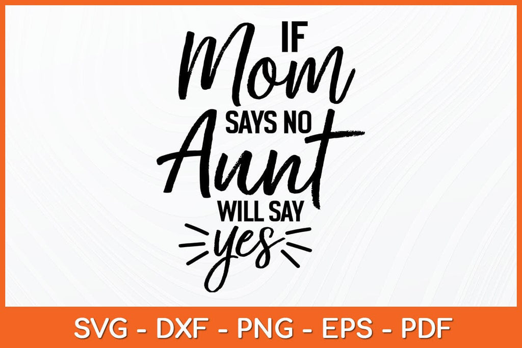 If Mom Says No My Aunt Will Say Yes Svg Design - So Fontsy