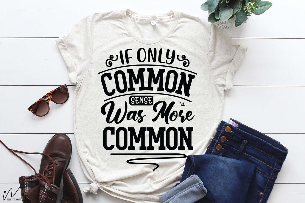 If only common sense was more common svg, Funny t shirt svg, Sarcastic ...