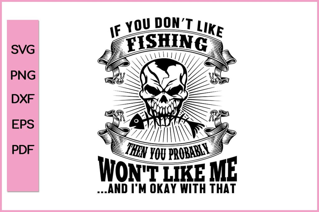 If You Don't Like Fishing Most Probably You Don't Like Me Fishing SVG ...