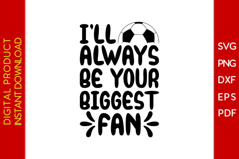 I'll Always Be Your Biggest Fan Soccer SVG PNG PDF Cut File - So Fontsy
