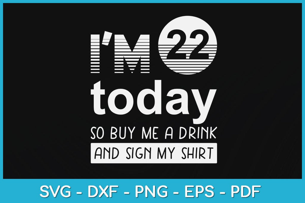 I'm 21 Today so Buy Me A Drink and Sign My Shirt Svg Design - So Fontsy