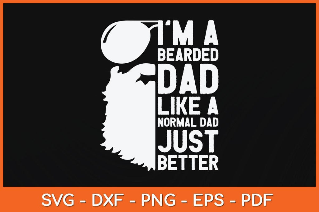 I’m A Bearded Dad Like A Normal Dad Just Better Fathers Day Svg Cutting ...