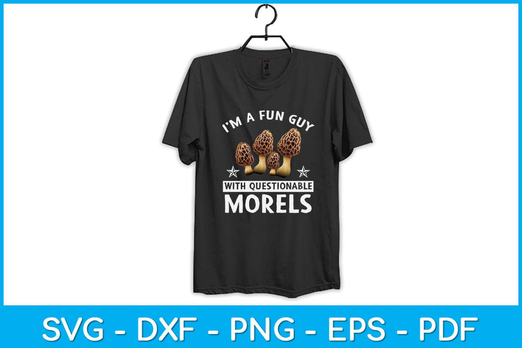 I'm A Fun Guy With Questionable Morels Funny Mushroom Svg Design - So ...
