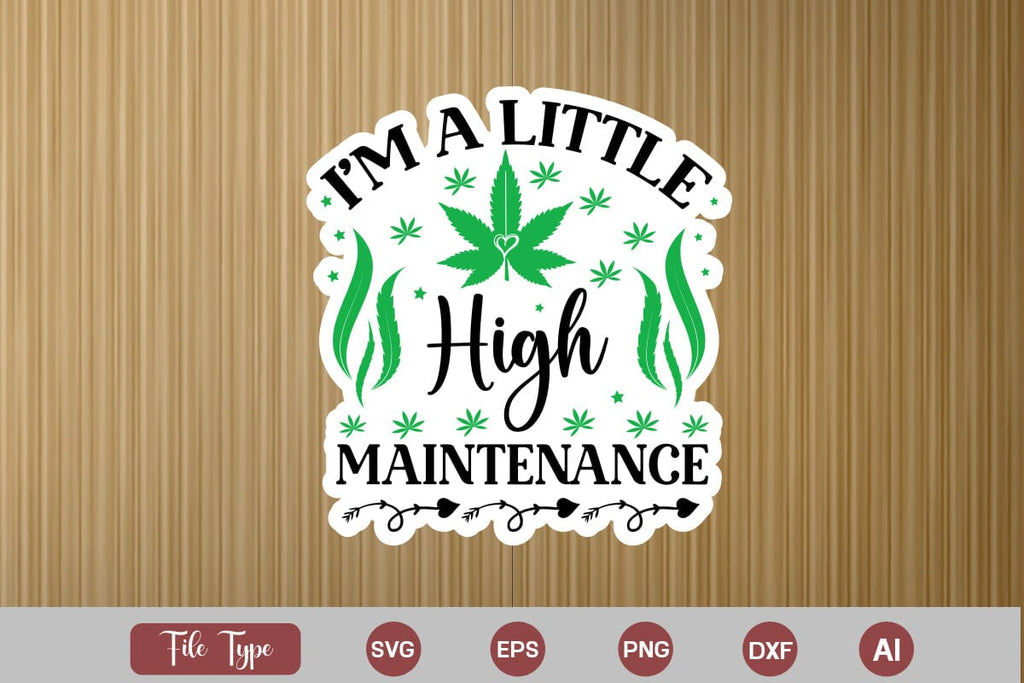 I'm A Little High Maintenance Sticker SVG, Weed SVG design, Marijuana ...