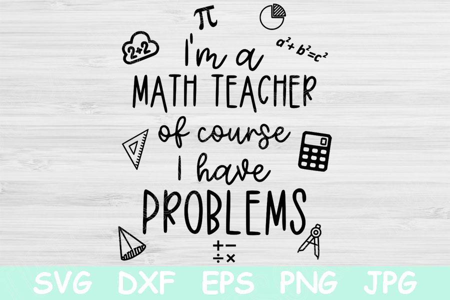 I'm A Math Teacher Of Course I Have Problems Svg, Math Teacher Svg ...
