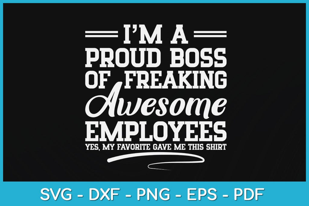 I'm A Proud Boss Of Freaking Awesome Employees Svg Design - So Fontsy