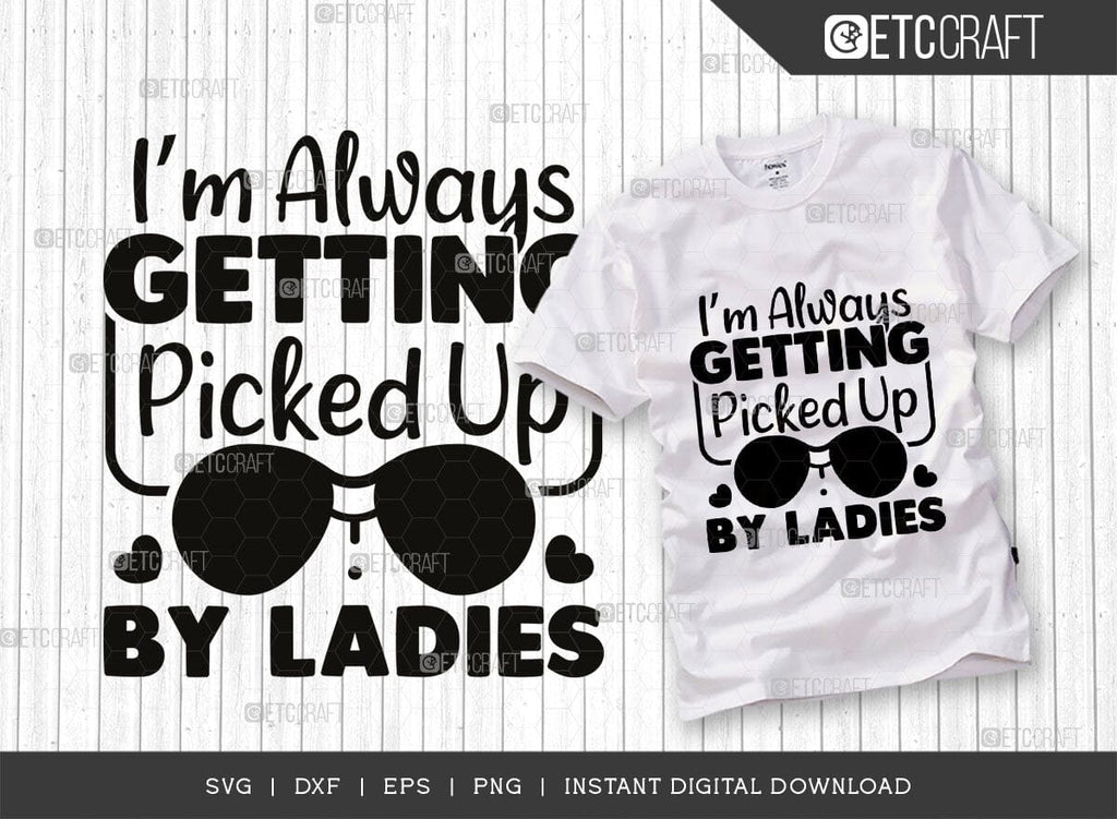I'm Always Getting Picked Up By Ladies SVG Cut File, Ladies Man Svg ...