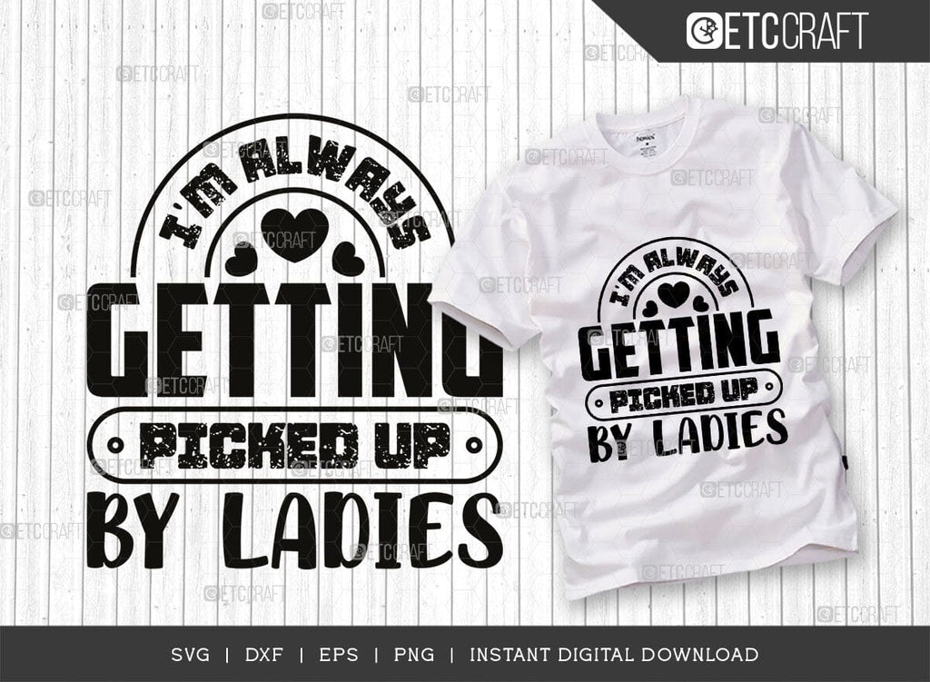 I'm Always Getting Picked Up By Ladies SVG Cut File, Ladies Man Svg ...