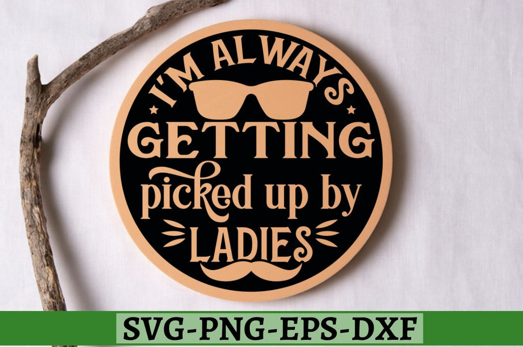 I'm always getting picked up by ladies SVG, I'm always getting picked ...