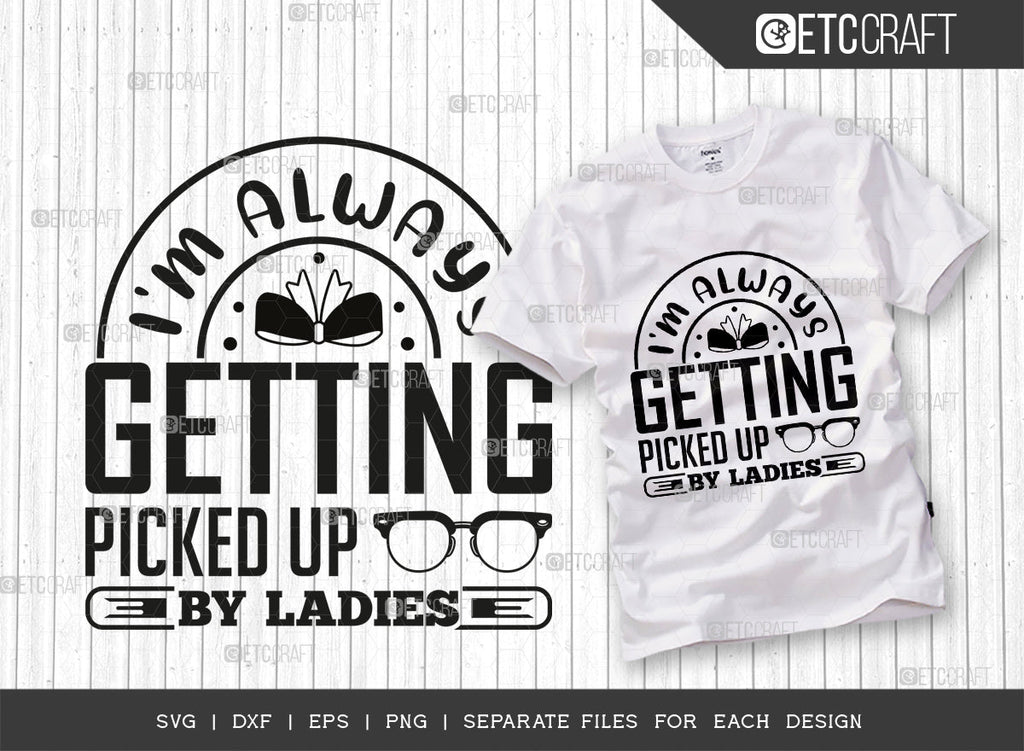 Im Always Getting Picked Up By The Ladies SVG Cut File, Sunglass Svg ...