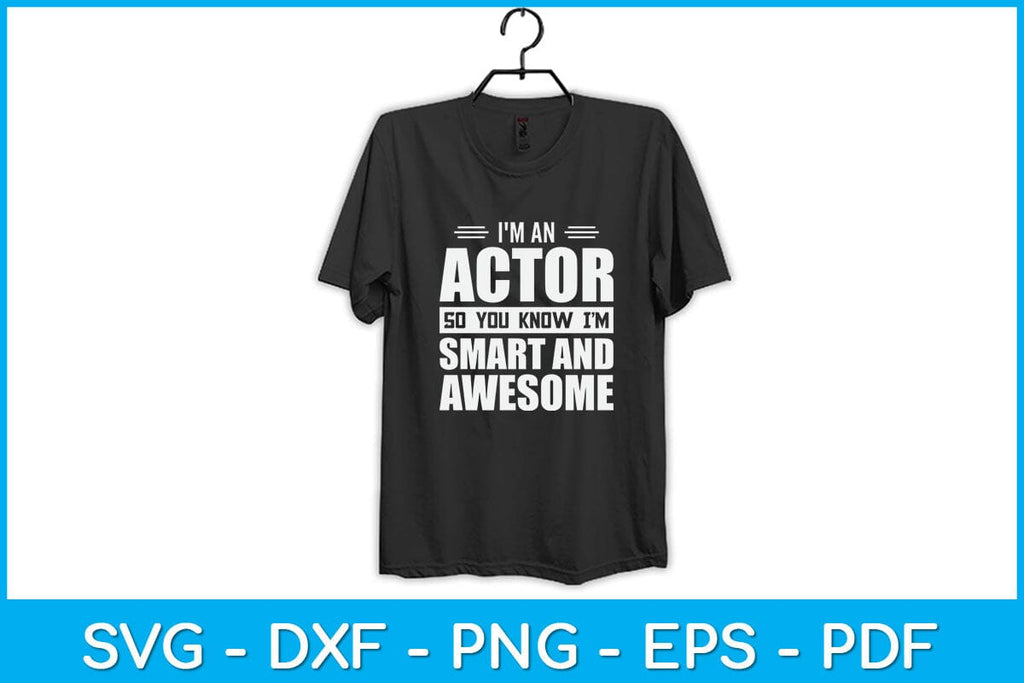 I'm An Actor So You Know I'm Smart and Awesome Actor Svg Design - So Fontsy