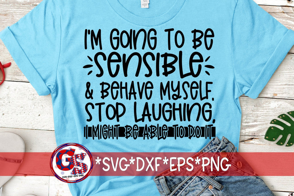 I'm Going To Be Sensible & Behave Myself SVG DXF EPS PNG-Sarcastic ...