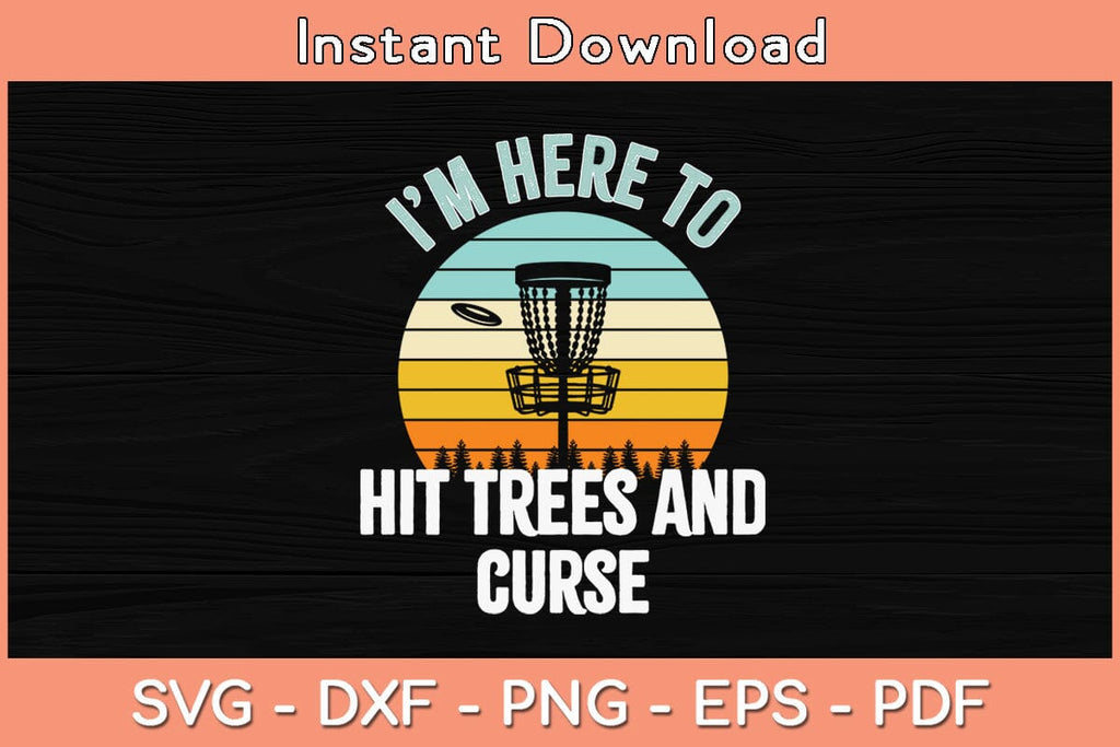 I’m Here To Hit Trees And Curse Disc Golf Funny Svg Cutting File - So ...