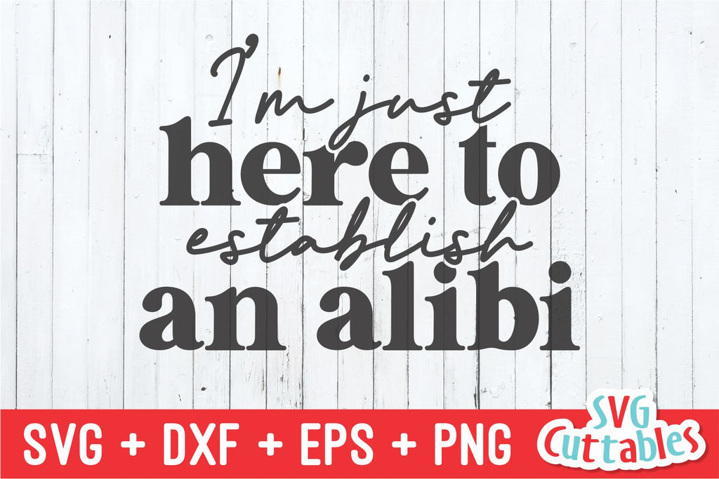 I'm Just Here To Establish An Alibi svg - Funny Shirt svg - Funny Cut ...