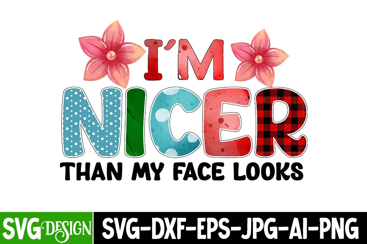 I'm Nicer Than My Face Looks Sublimation Design, I_m Nicer Than My Face ...