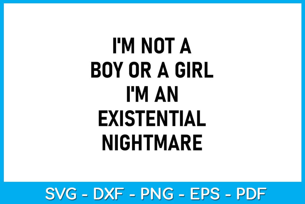 I'm Not A Boy Or A Girl I'm An Existential Nightmare SVG PNG Cut File ...