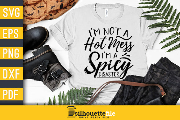 I'm Not a Hot Mess I'm a Spicy Disaster Graphic Svg - So Fontsy