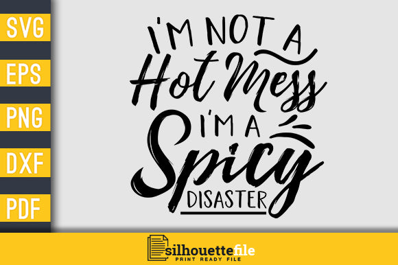 I'm Not a Hot Mess I'm a Spicy Disaster Graphic Svg - So Fontsy