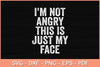 I'm Not Angry This Is Just My Face Funny Svg Cutting File - So Fontsy