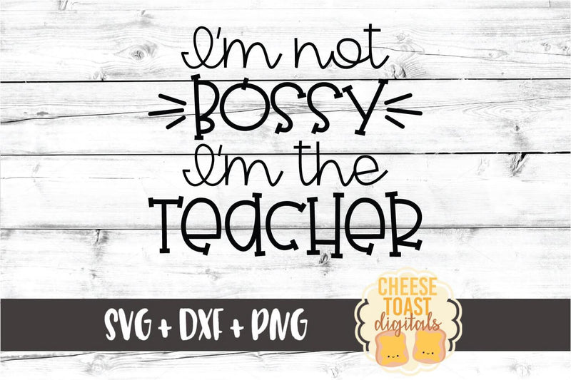 I'm Not Bossy I'm The Teacher - Teacher SVG PNG DXF Cut Files - So Fontsy