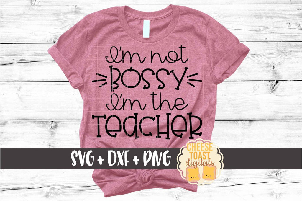 I'm Not Bossy I'm The Teacher - Teacher SVG PNG DXF Cut Files - So Fontsy