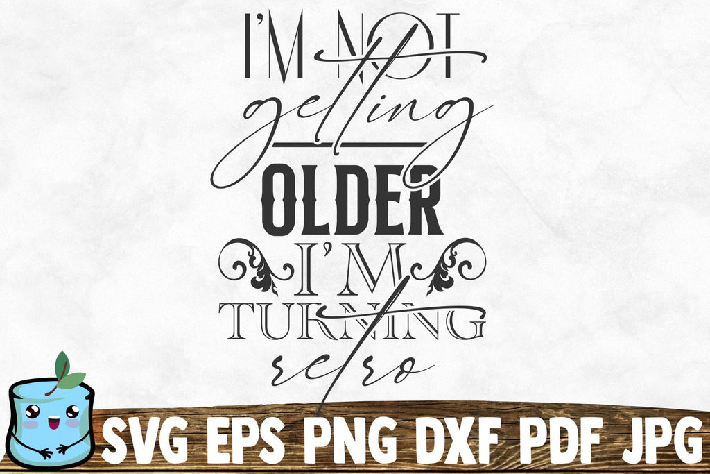 I'm Not Getting Older I'm Turning Retro - So Fontsy