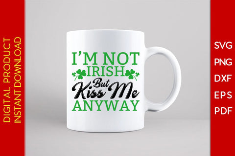 I'm Not Irish But Kiss Me Anyway St Patrick's Day SVG PNG PDF Cut File ...