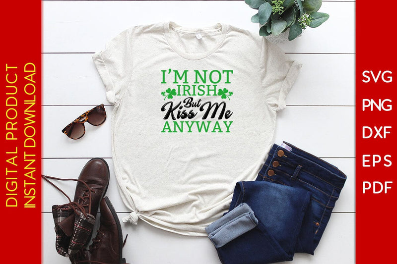 I'm Not Irish But Kiss Me Anyway St Patrick's Day SVG PNG PDF Cut File ...