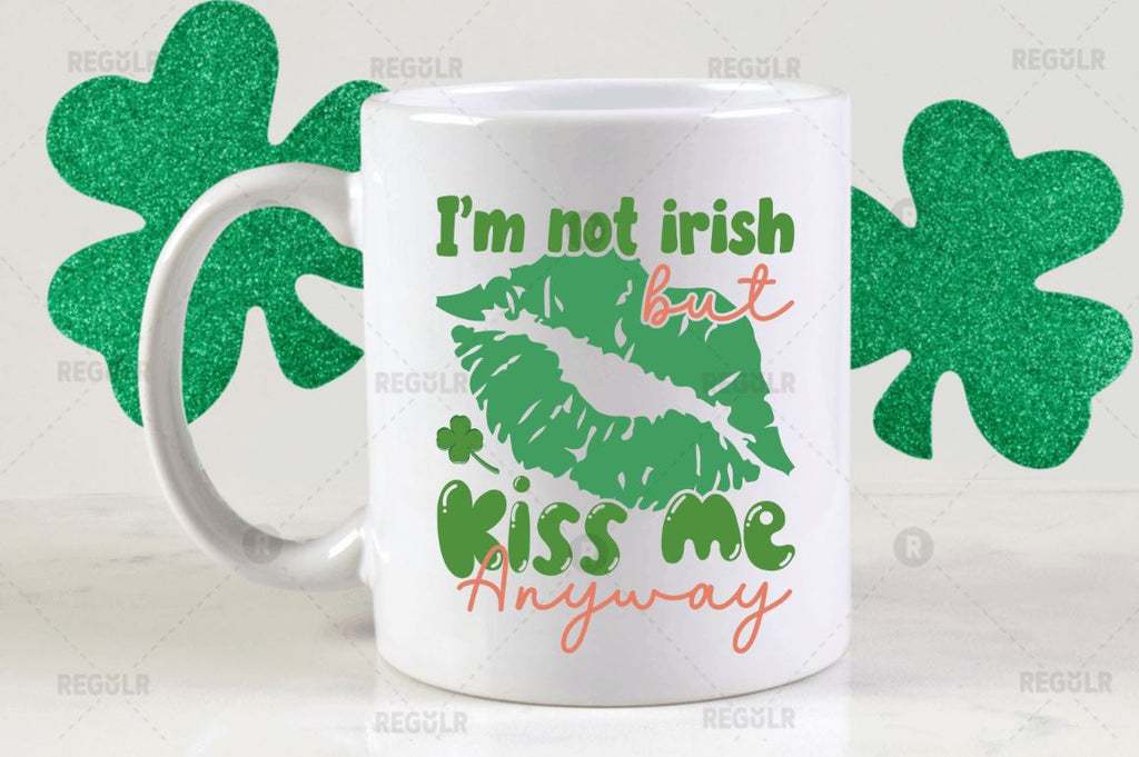 Im not irish but kiss me anyway SVG - So Fontsy